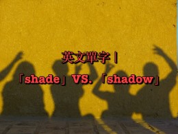 【英文易混肴字】「shade」VS. 「shadow」英文單字大比較！ – 全民學英文