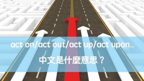 act on/act out/act up/act upon..中文是什麼意思？「act」英文片語大集合！ – 全民學英文