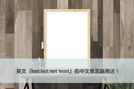 英文「last but not least」的中文意思跟用法！ – 全民學英文