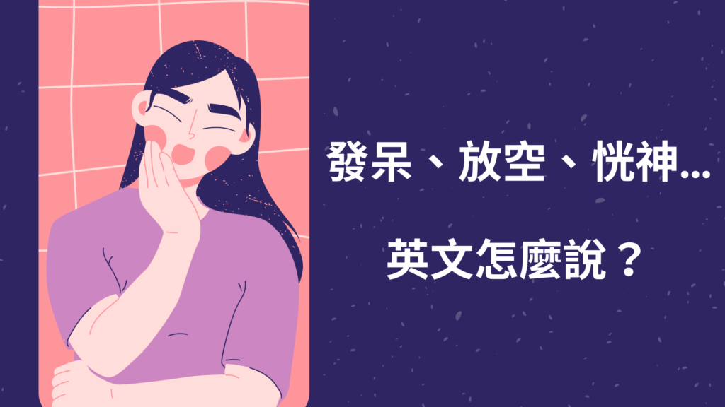 發呆、放空、恍神…英文怎麼說？zoned out/spaced out 中文意思一次搞懂！ | 全民學英文